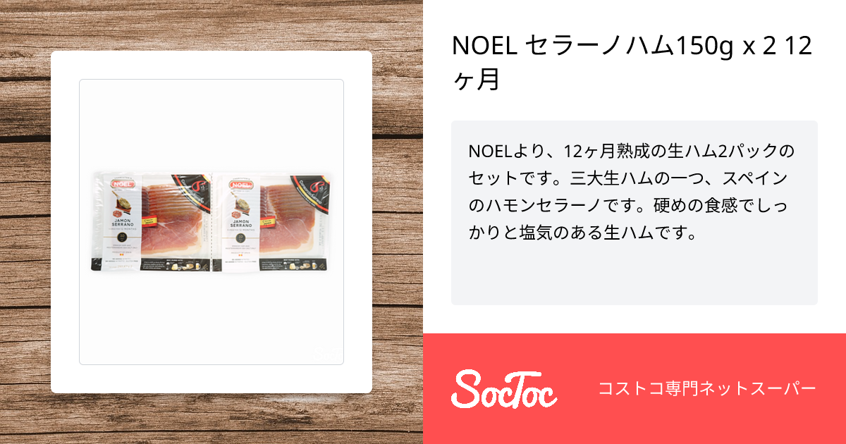 NOEL セラーノハム150g x 2 12ヶ月 | SocToc (ソックトック) | コストコ専門ネットスーパーサービス