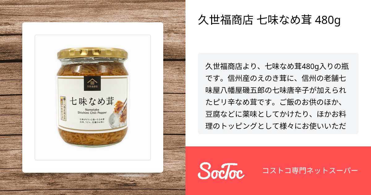 久世福商店 七味なめ茸 480g | SocToc (ソックトック) | コストコ専門ネットスーパーサービス